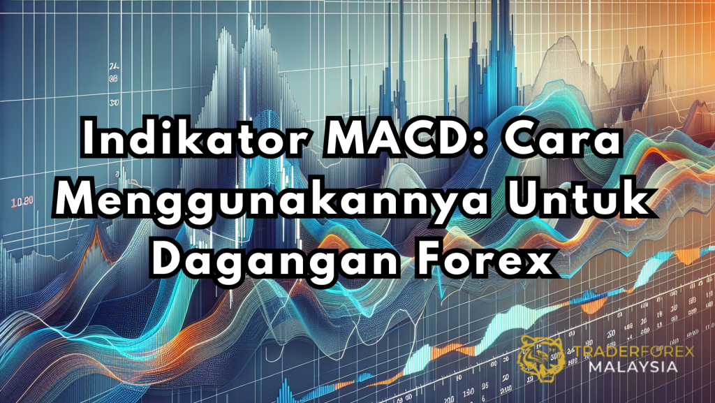 Indikator MACD: Cara Menggunakannya Untuk Dagangan Forex | Trader Forex Malaysia